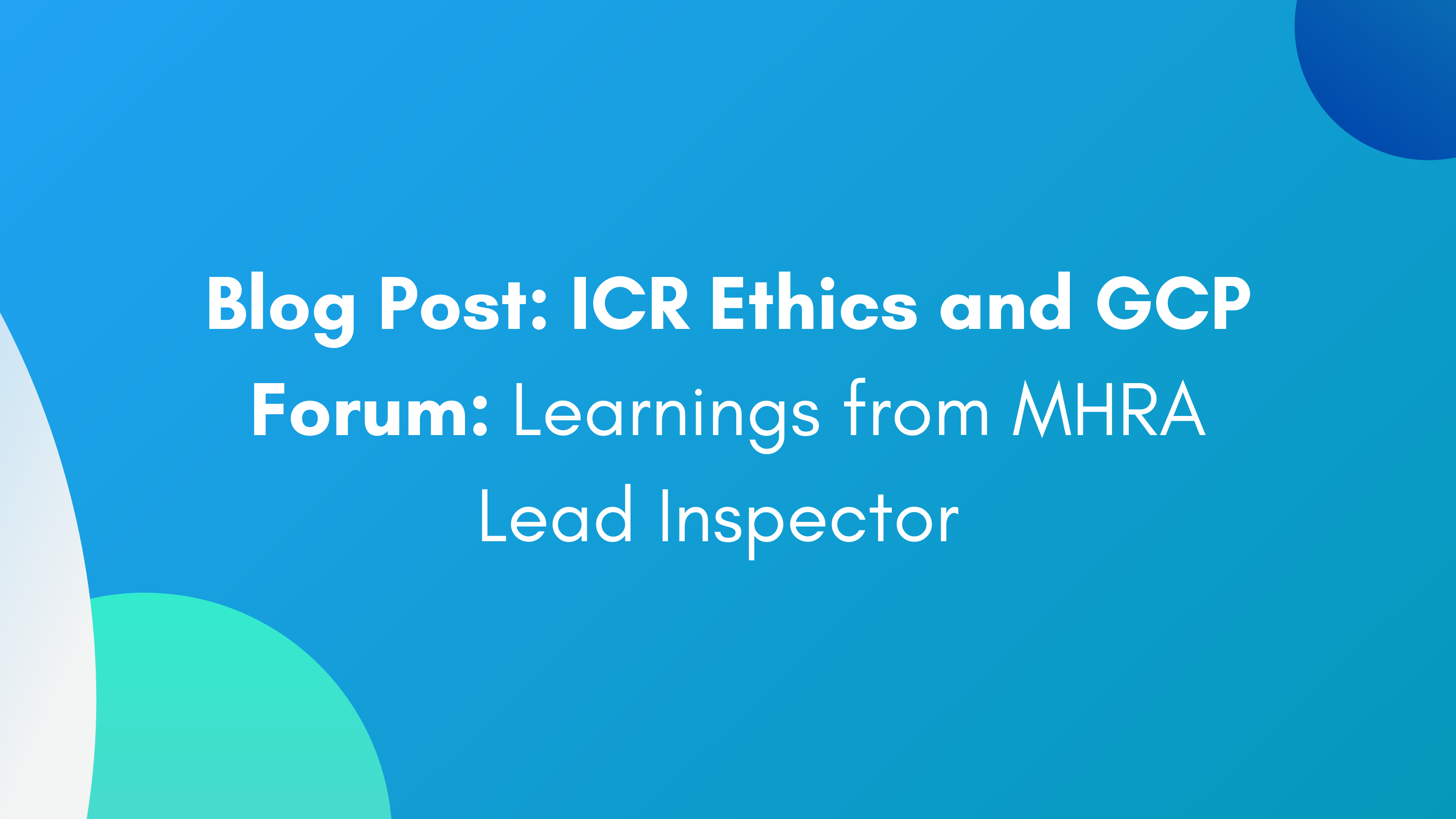 ICR Ethics GCP Forum: MHRA Lead Inspector Learnings