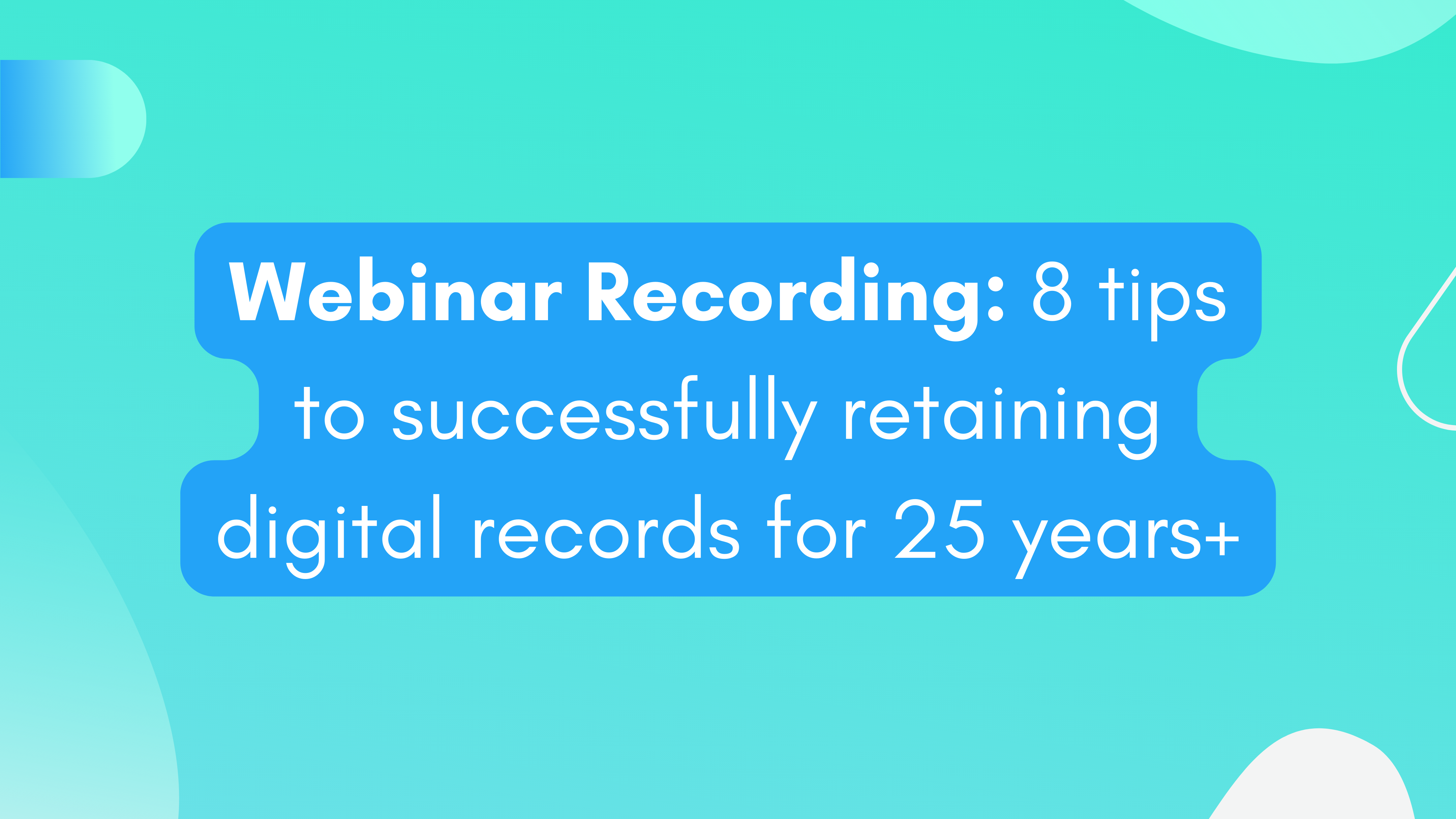 How to successfully retain digital records for 25 years+