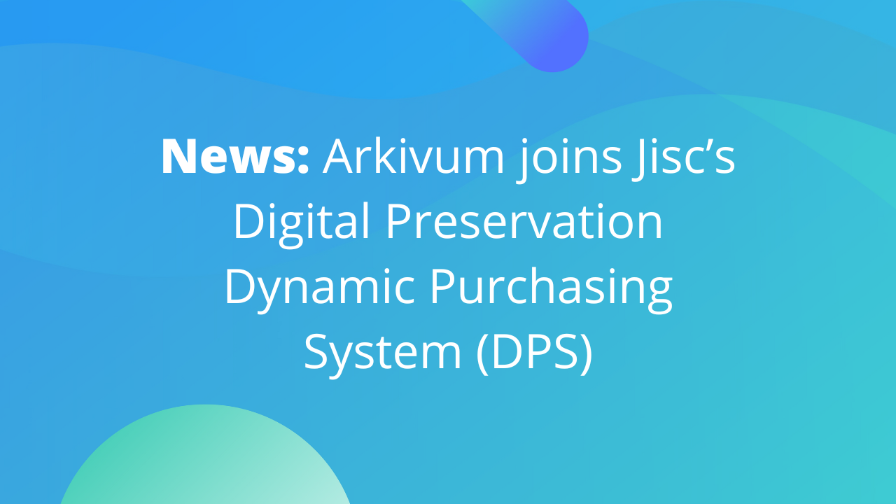 Jisc’s Digital Preservation Dynamic Purchasing System | Arkivum