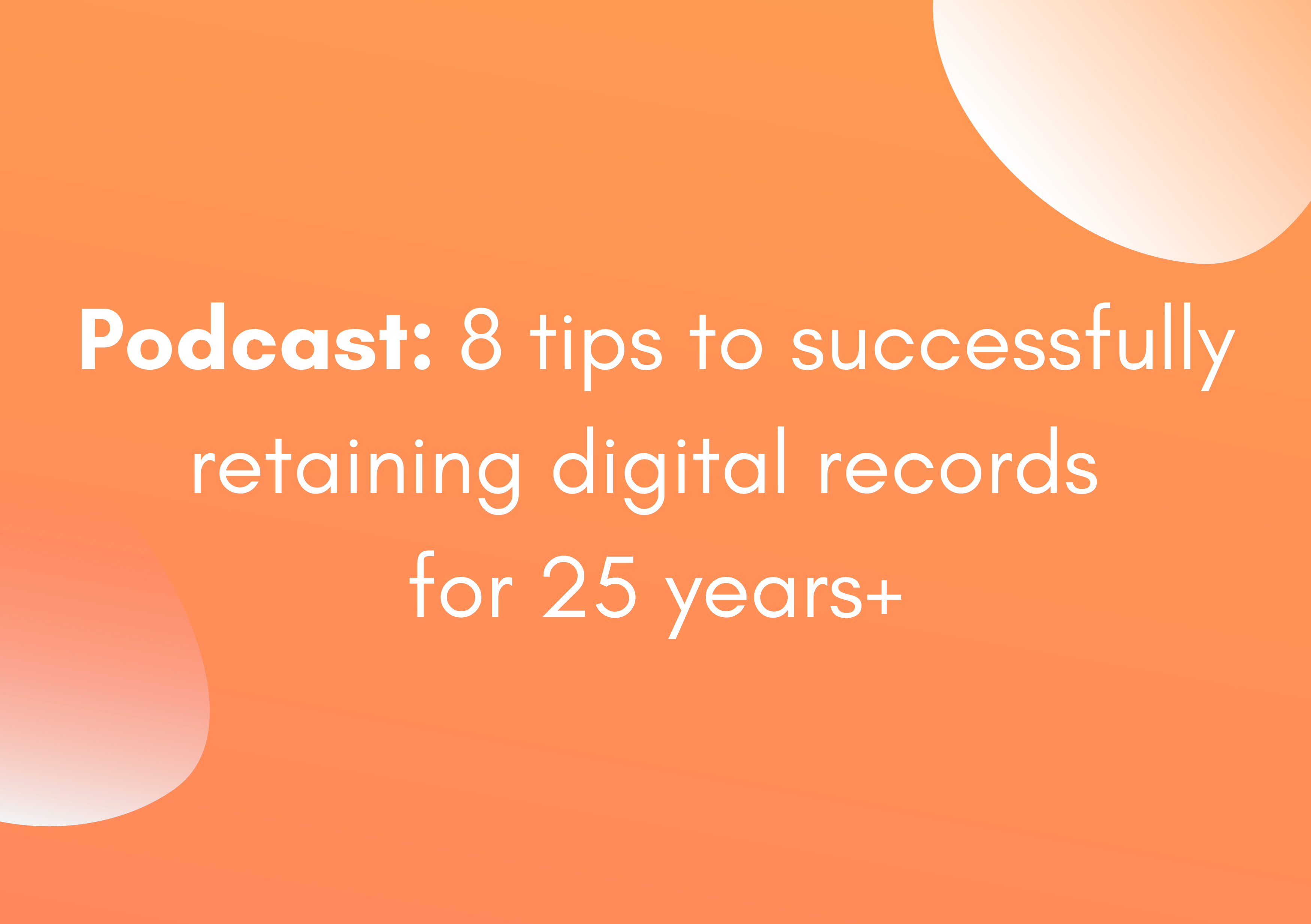Podcast: Successfully retain digital records for 25 years+