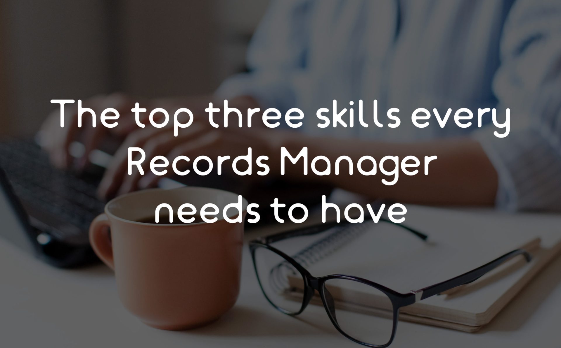 Top Skills needed for Records Managers