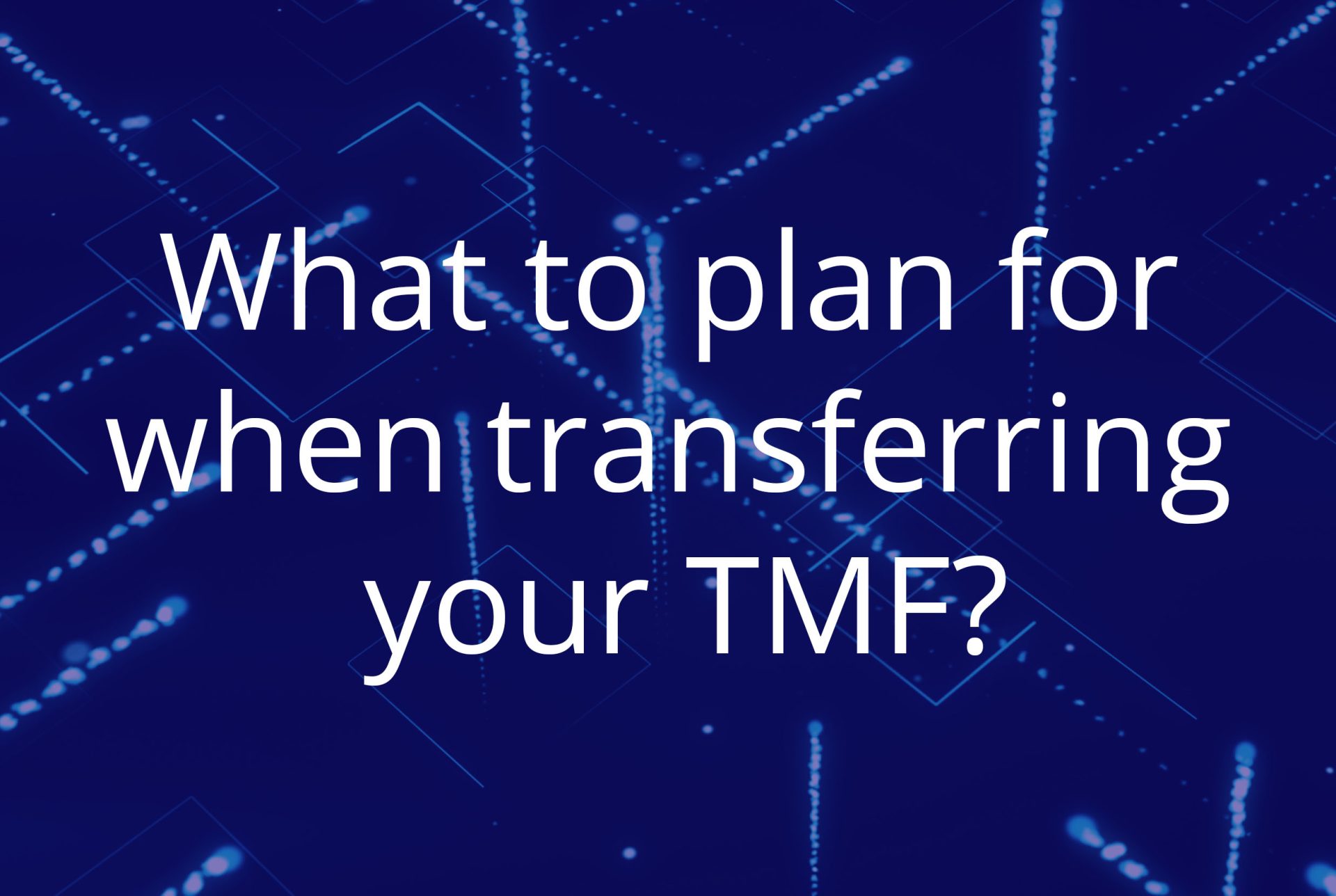 What to plan for when transferring your TMF? - Arkivum